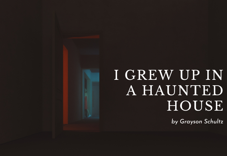 I Grew Up in a Haunted House - Grayson Schultz